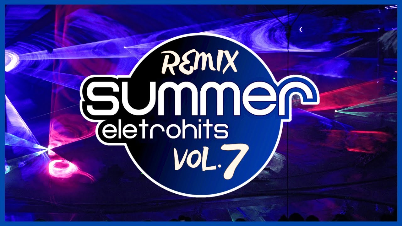 ESPECIAL - SUMMER EletroHITS! Vol. 7 | VERSÕES REMIXADAS 2025 ...