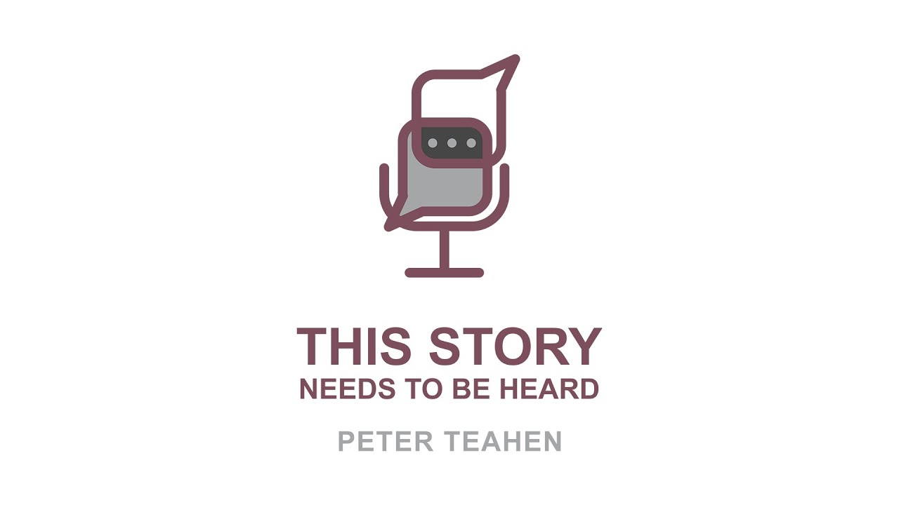 This Story Needs To Be Heard: Peter Teahen - YouTube