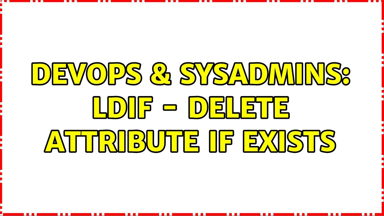 DevOps & SysAdmins: LDIF - Delete Attribute IF Exists - YouTube