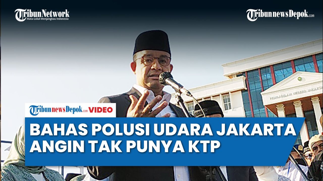 Soal Polusi Udara Jakarta, Anies Baswedan Sebut Angin Tak Punya KTP ...
