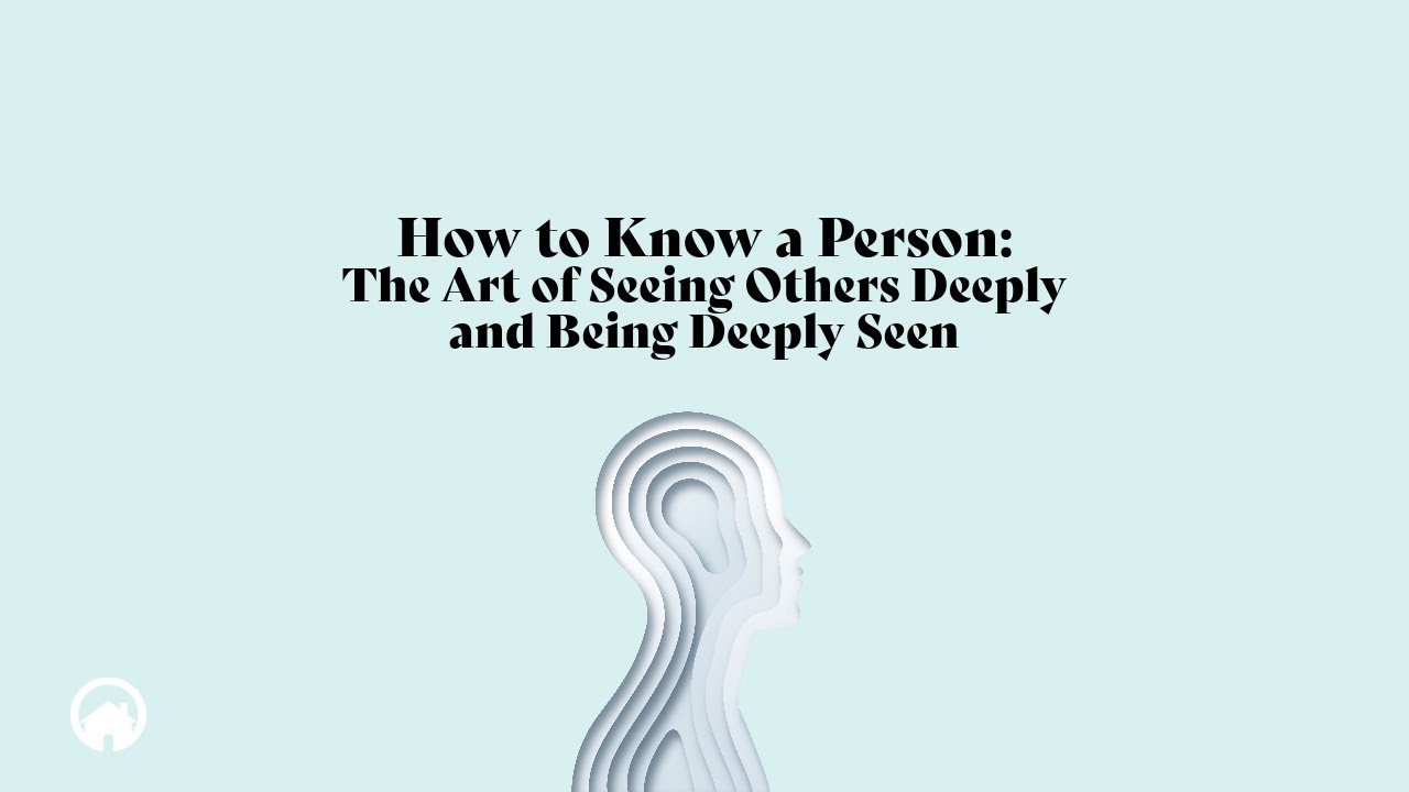 How to Know a Person: The Art of Seeing Others Deeply and Being Deeply ...