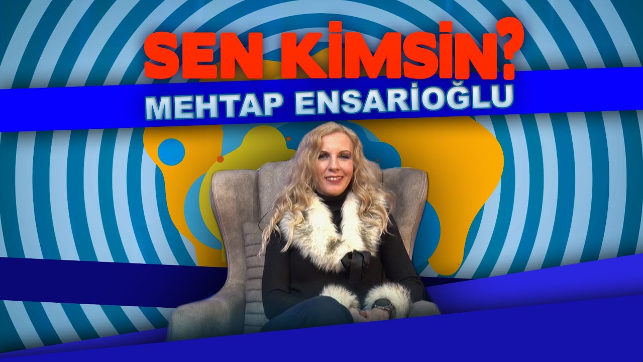 SEN KİMSİN ? BEN: Mehtap ENSARİOĞLU - YouTube
