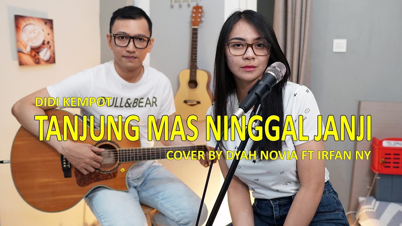 TANJUNG MAS NINGGAL JANJI DIDI KEMPOT COVER BY DYAH NOVIA FT IRFAN NY ...