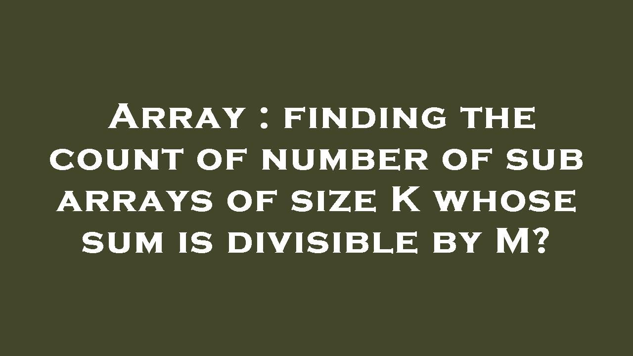 Array Finding The Count Of Number Of Sub Arrays Of Size K Whose Sum array-finding-the-count-of-number-of-sub-arrays-of-size-k-whose-sum