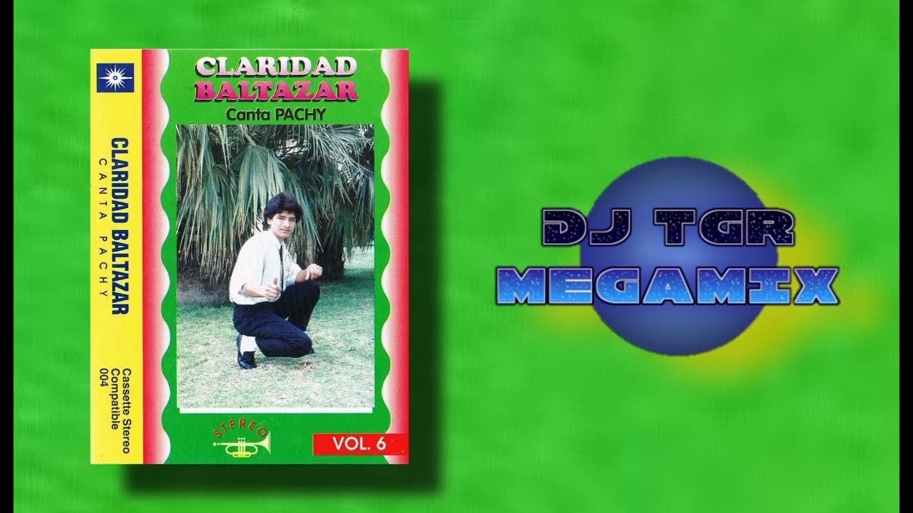 CLARIDAD BALTAZAR VOL.6 [canta pachy] MEGAMIX DJ TGR - YouTube