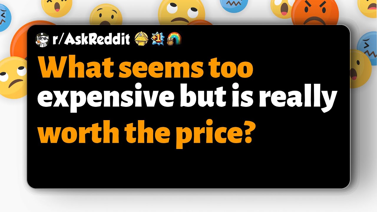r/AskReddit | What seems too expensive but is really worth the price ...