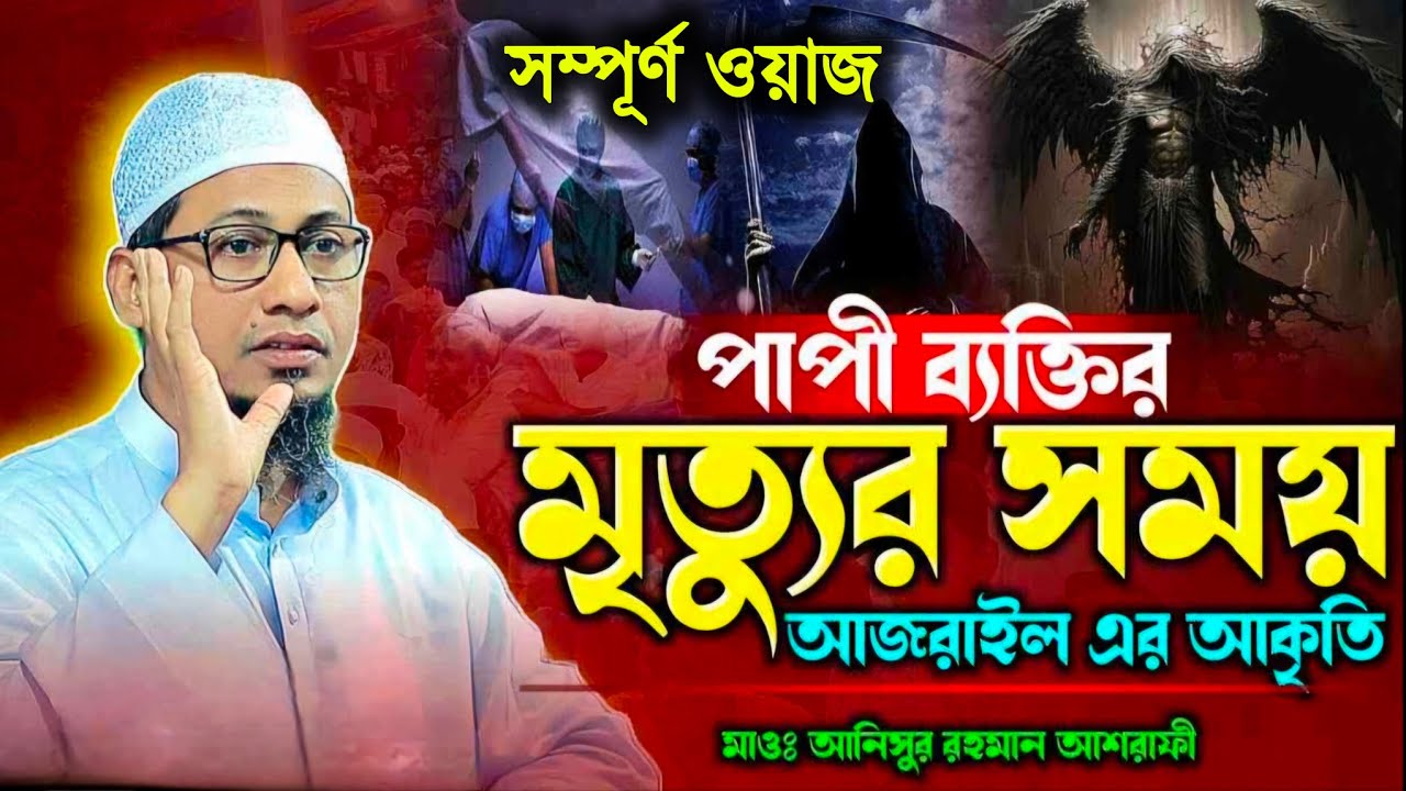 পাপি ব্যাক্তিদের মৃত্যুর সময় যে অবস্থা হয়||মাওঃ আনিসুর রহমান আশরাফী ...