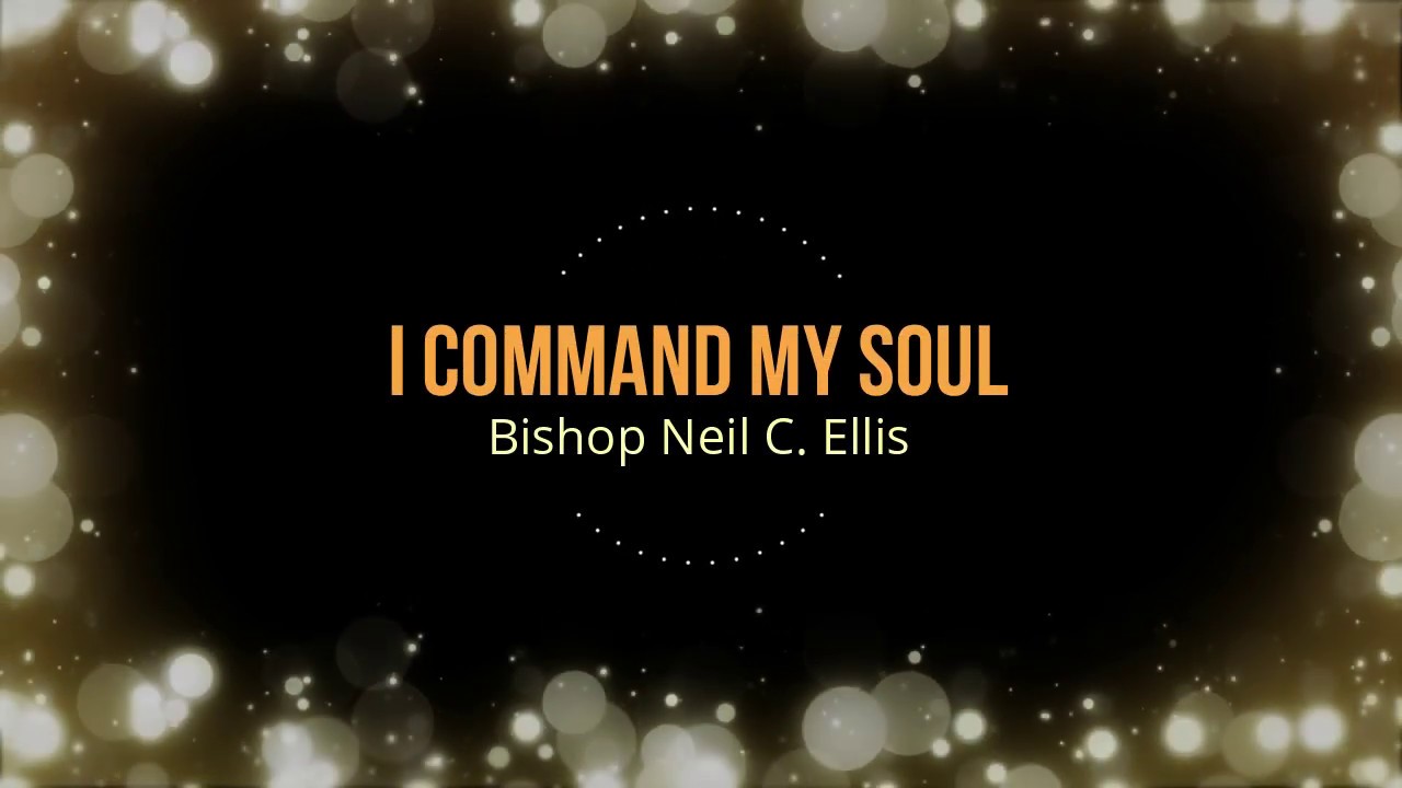 I command my soul - Bishop Neil C. Ellis - YouTube