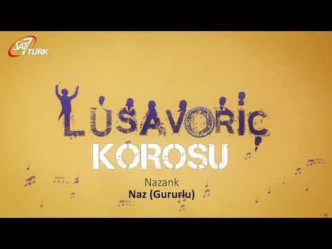 Nazank Naz | Gururlu - LUSAVORİÇ KOROSU