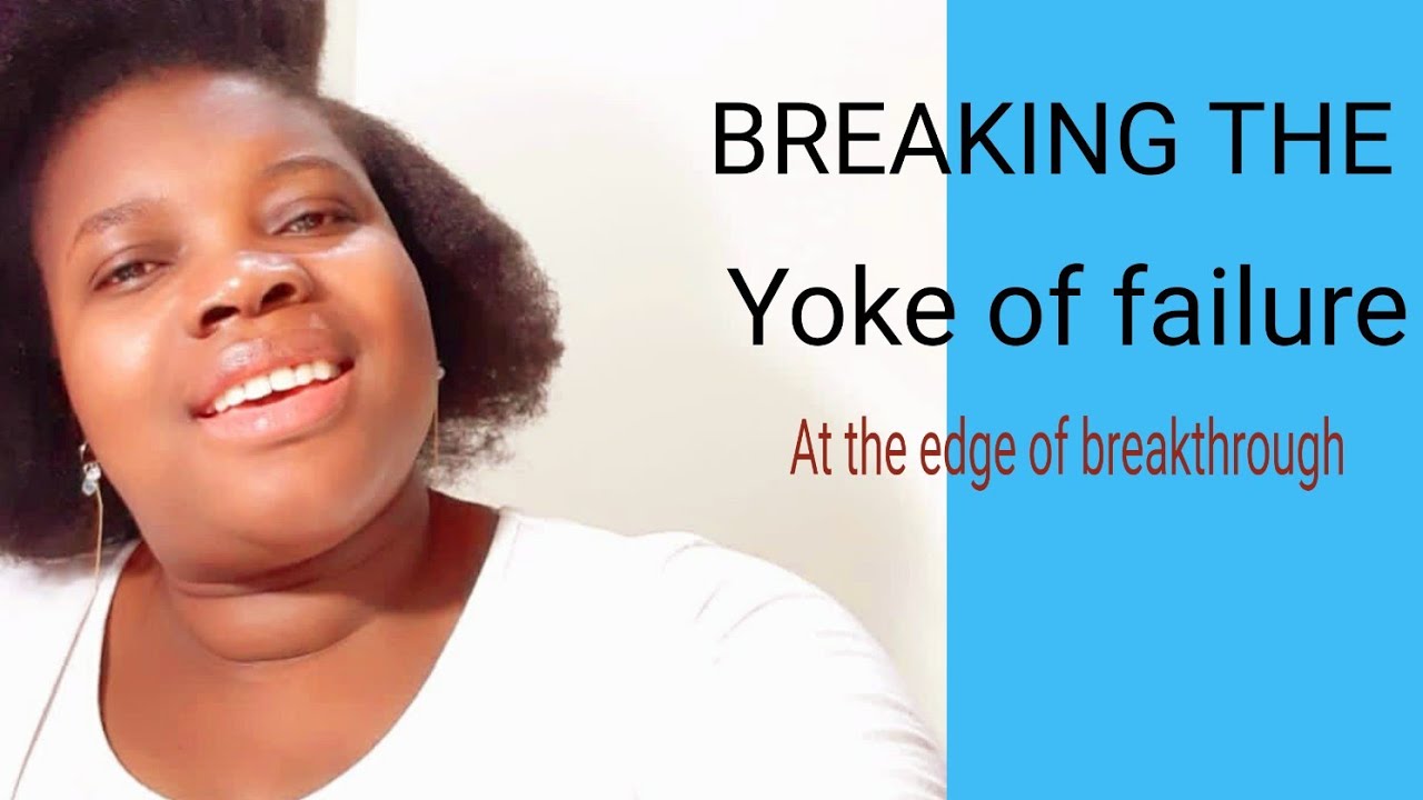 BREAKING THE YOKE OF FAILURE AT THE EDGE OF BREAKTHROUGH - YouTube