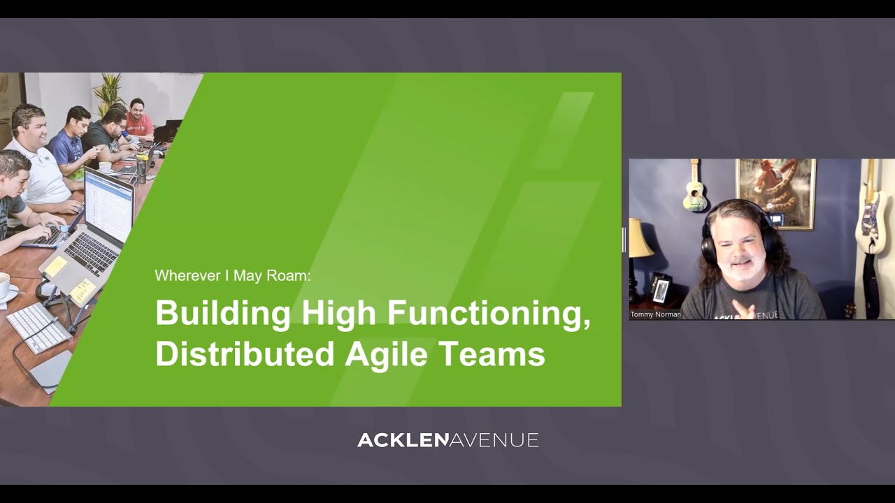 Acklen Avenue Webinar - Wherever I May Roam: Building High Functioning, Distributed Agile Teams ...
