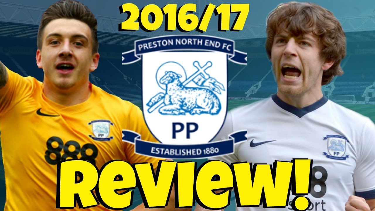 Preston North End 2016/17 Championship Season Review! How Have PNE Done ...