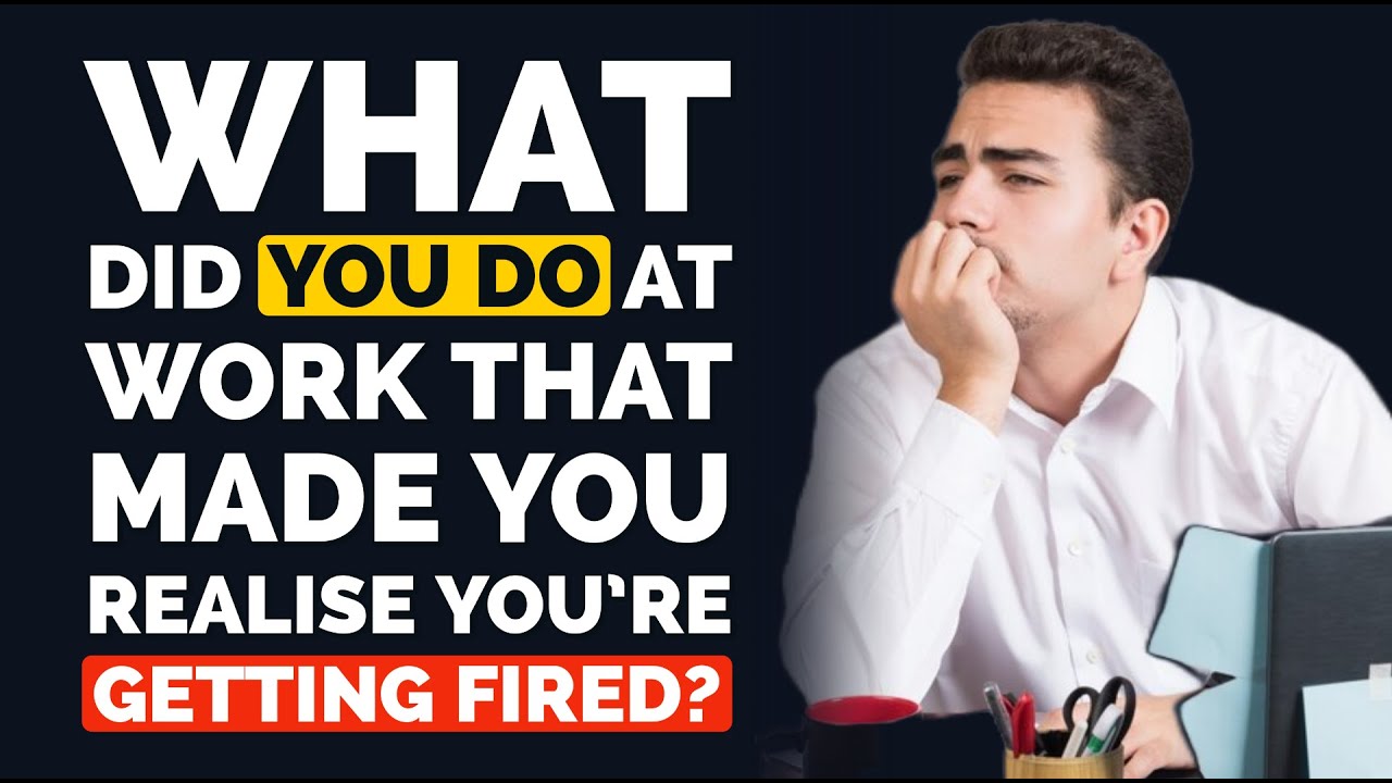 What Did You Do at Work That Made You Realize ‘Well, I’m Getting Fired ...