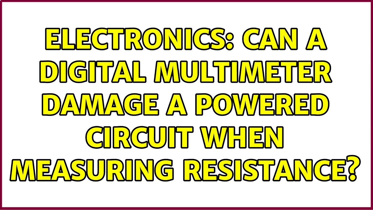 Electronics: Can a digital multimeter damage a powered circuit when ...