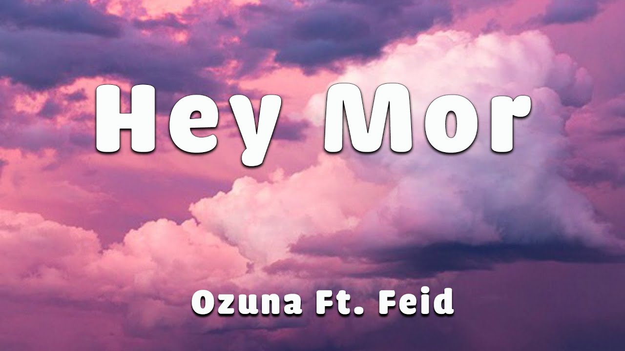 Ozuna Ft. Feid - Hey Mor (Letra / Lyrics) - YouTube