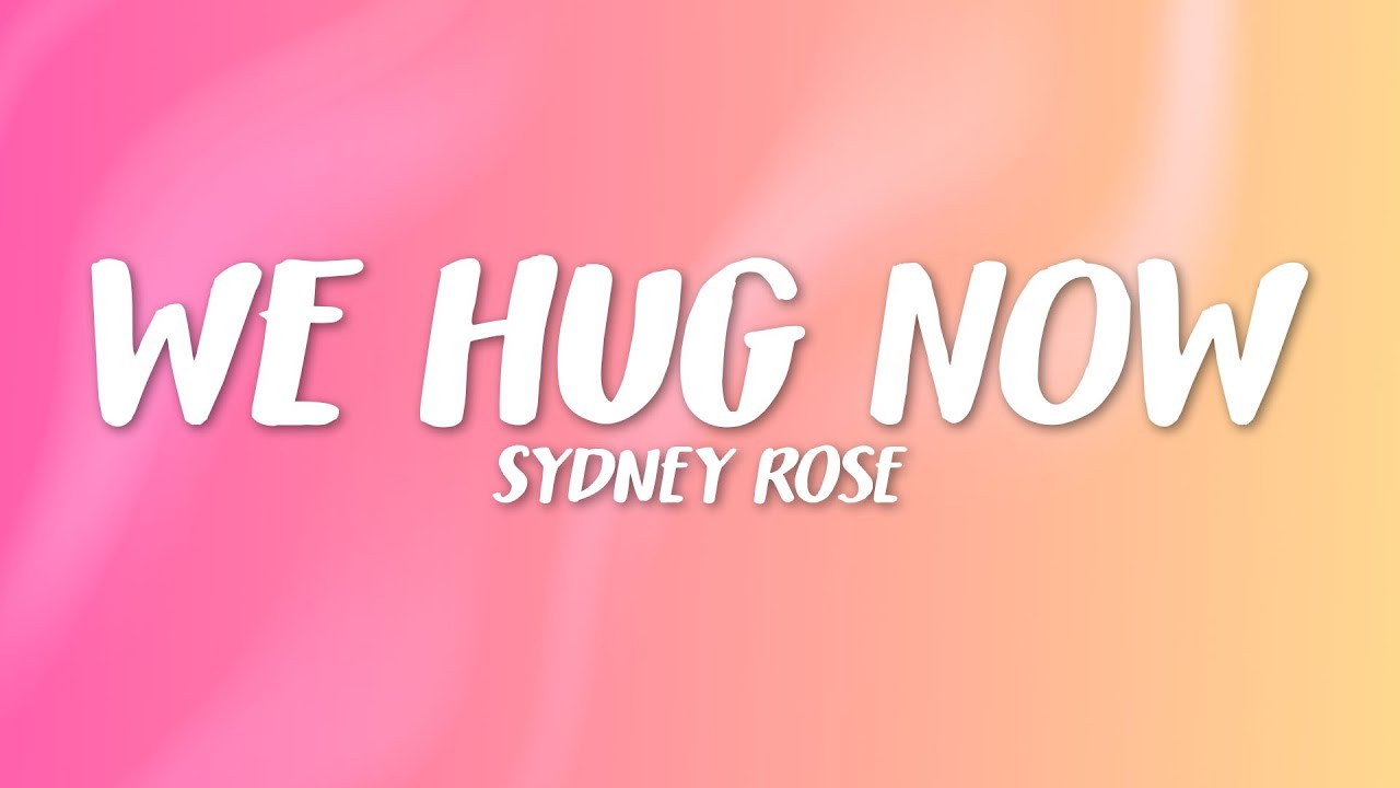 Sydney Rose - We Hug Now (Lyrics) - YouTube