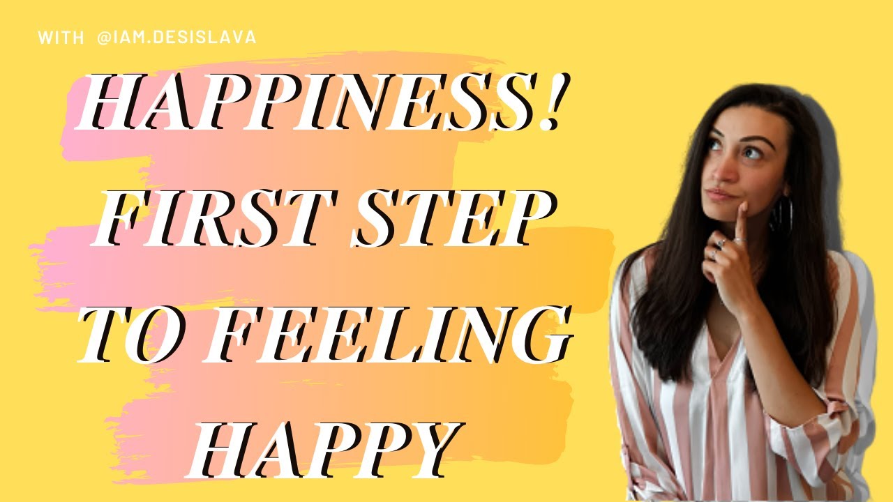 HAPPINESS! First Step To Feeling Happy - YouTube