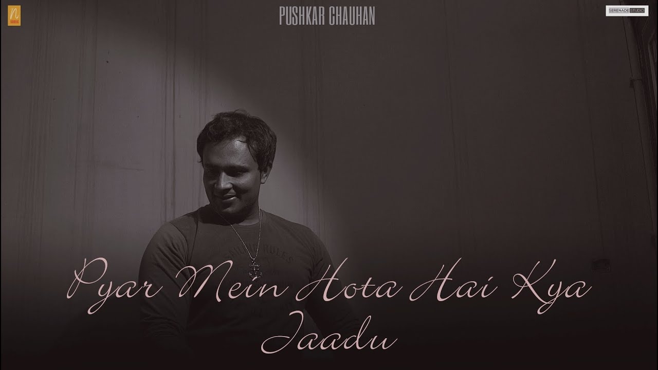 PYAR MEIN HOTA HAI KYA JAADU (COVER SONG)|| PUSHKAR CHAUHAN || SERENADE ...
