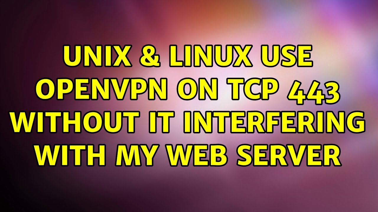 Unix And Linux Use Openvpn On Tcp 443 Without It Interfering With My Web Server Youtube
