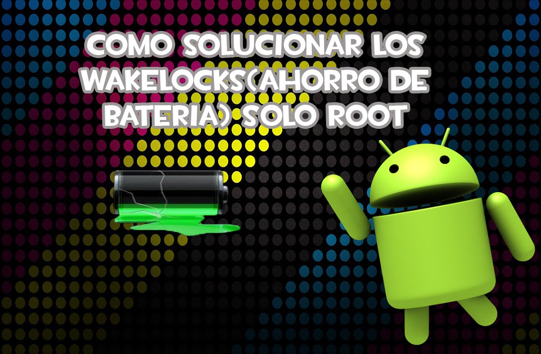 Como solucionar los wakelocks (Parte 1 de 2) [Ahorro de bateria, solo ...