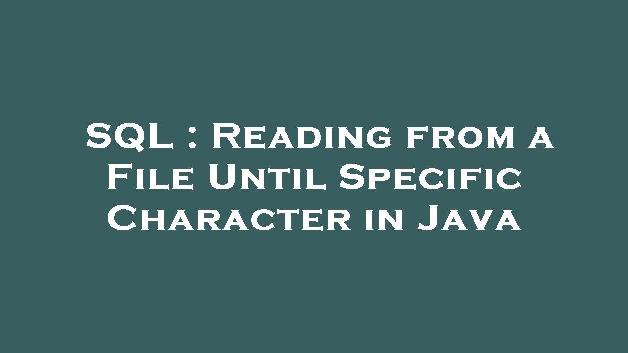 SQL Reading From A File Until Specific Character In Java YouTube SQL Reading From A File Until Specific Character In Java YouTube