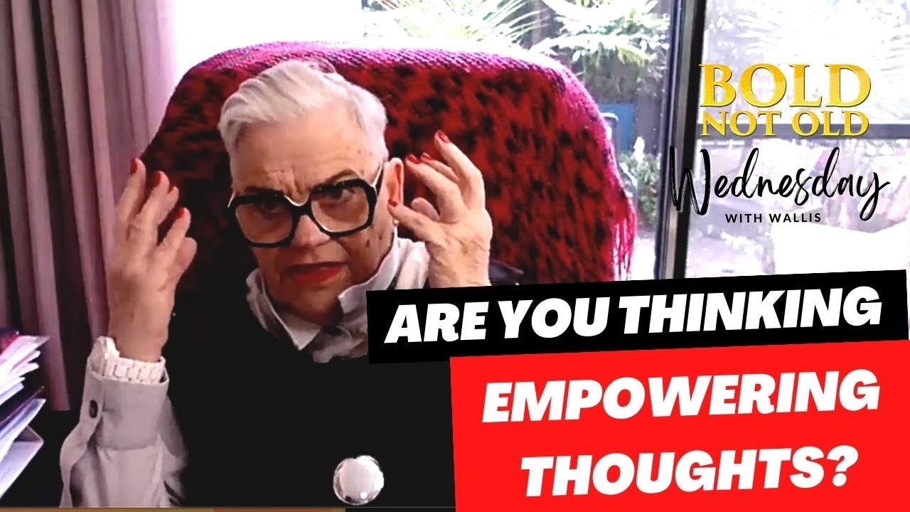 Wednesday's with Wallis | Are you thinking Empowering thoughts? | Bold Not Old - YouTube