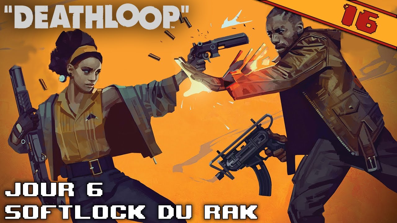 JOUR 6, SOFTLOCK DU RAK | DEATHLOOP - épisode 16 - YouTube