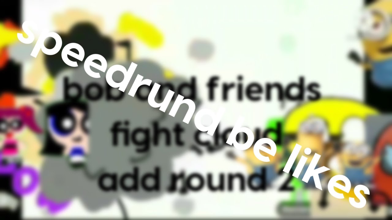 Bob and Friends fight cloud add round 2 speedrun be likes - YouTube