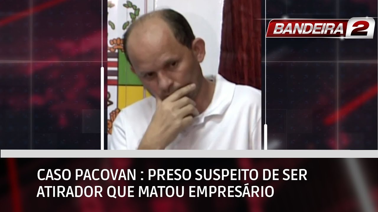 Caso Pacovan : preso suspeito de ser atirador que matou empresário ...