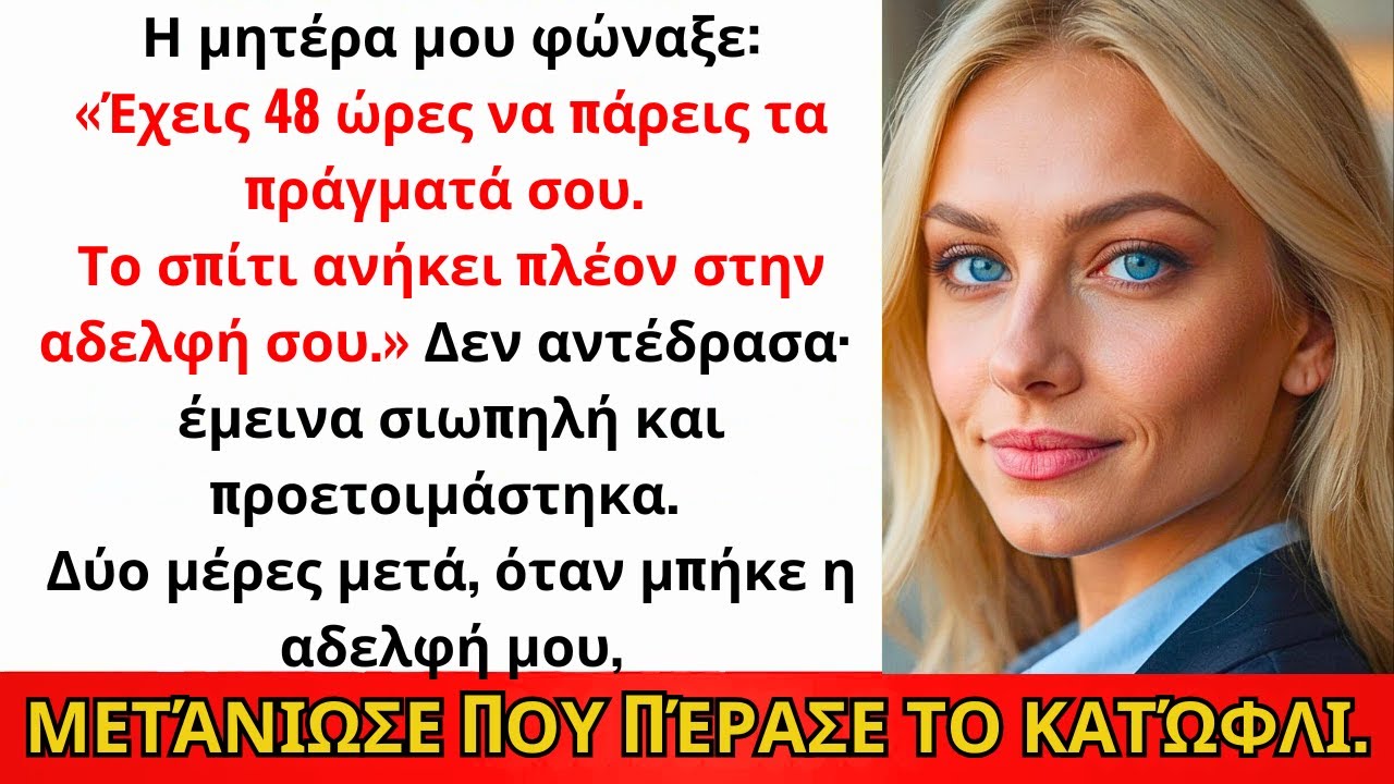 Οι Γονείς Μου Διέταξαν: «48 Ώρες Να Μαζέψεις—Το Σπίτι Είναι Της Αδελφής ...
