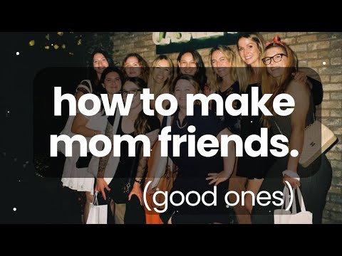 How to make mom friends + other adult friendship dilemmas.