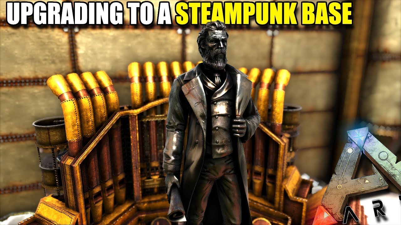 UPGRADING TO A STEAMPUNK BASE...ITS A LOT OF WORK | STEAMPUNK | ARK ...