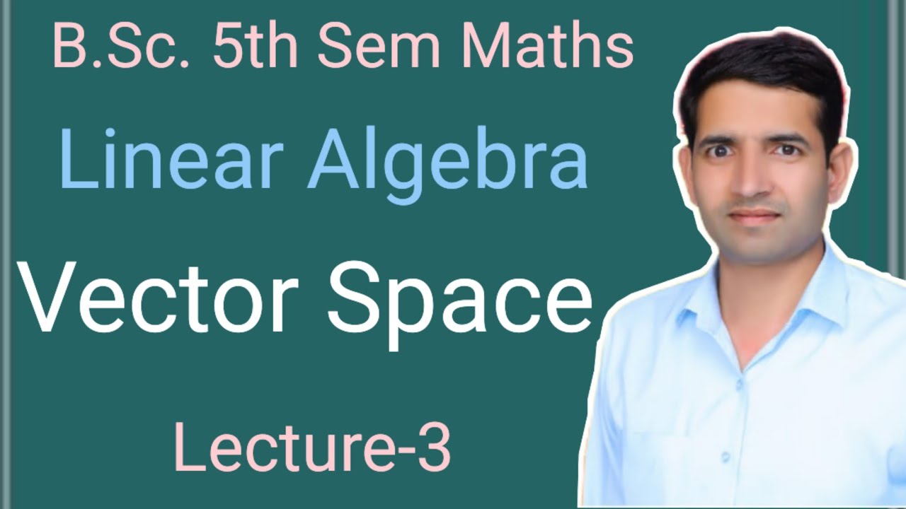 L 3 Vector Spaces Linear Algebra Bsc5th Sem Maths Jitendra Kumar Youtube