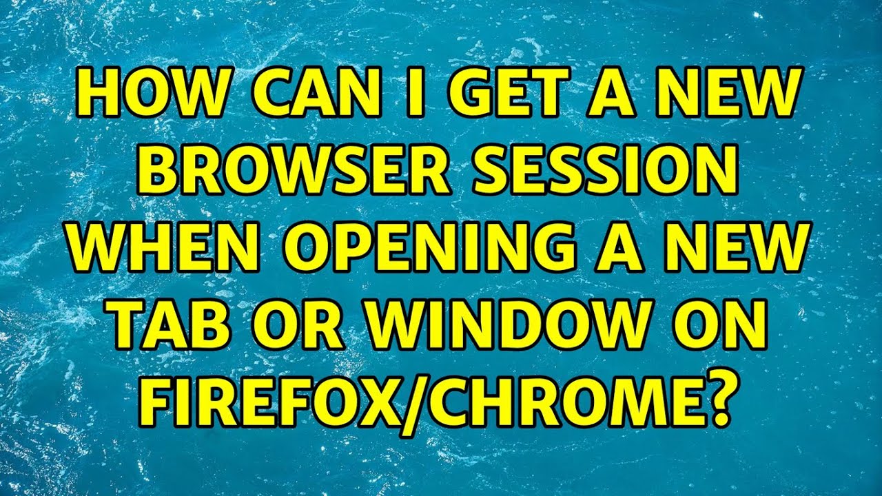 How can I get a new browser session when opening a new tab or window on ...