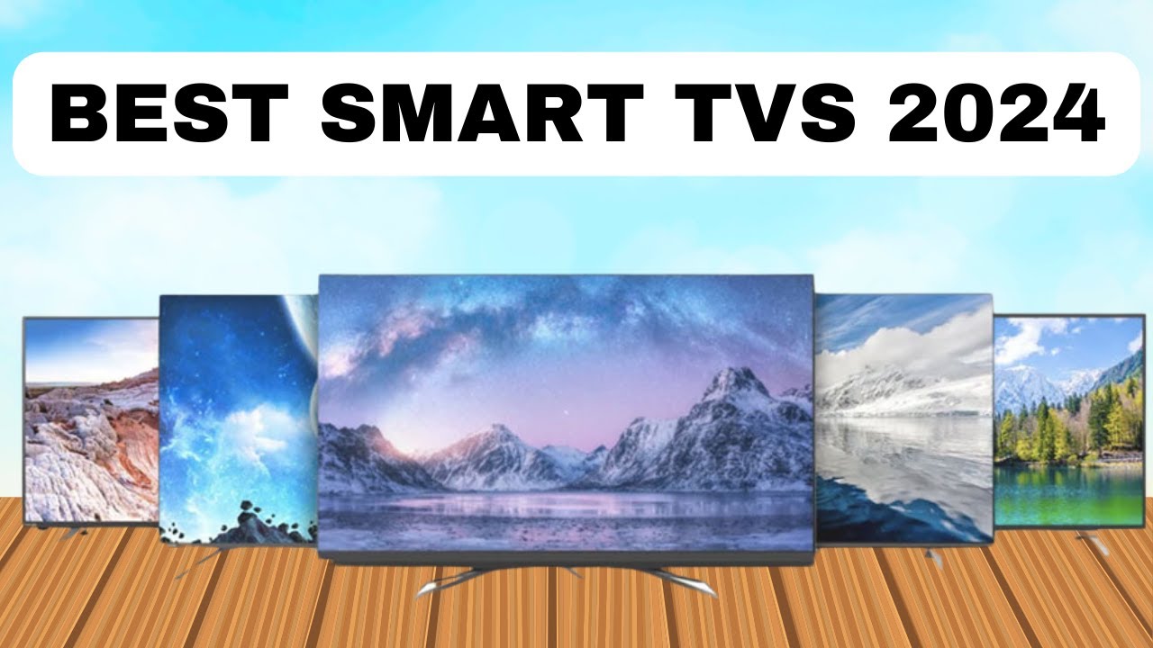 "Top 5 Best Smart TVs in 2024 | Ultimate Entertainment Experience ...
