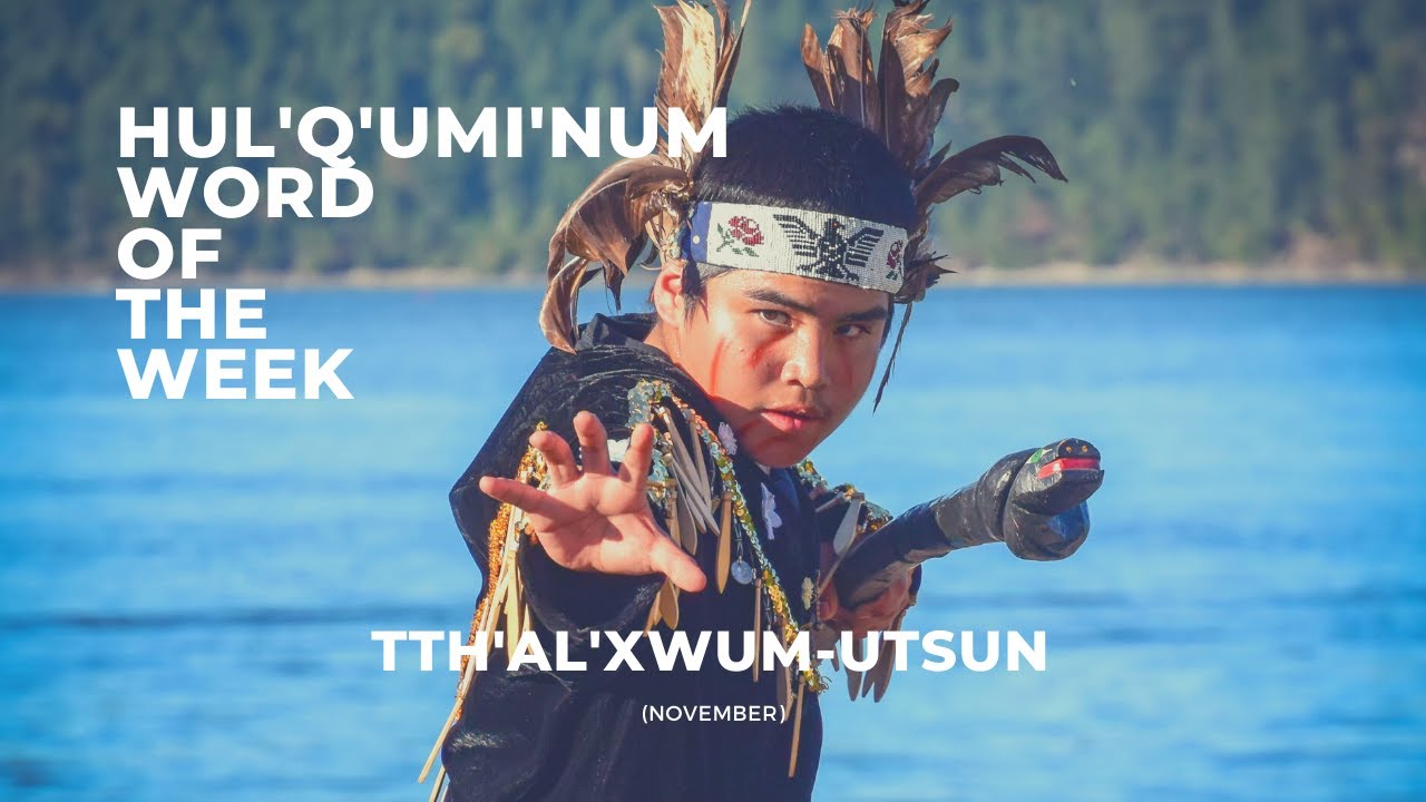 Hul'q'umi'num Word of the Week - Tth'al'xwum-utsun - November 2019 ...