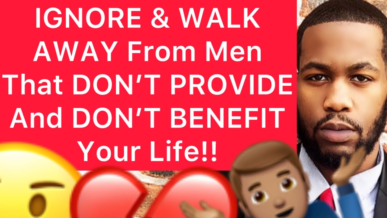 IGNORE & WALK AWAY From Men That DON’T PROVIDE And DON’T BENEFIT Your ...