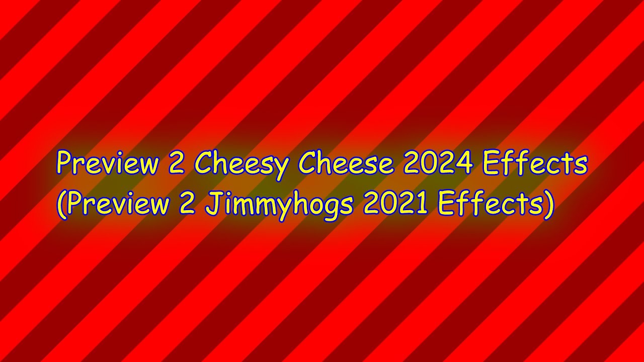 (1/5) Preview 2 Cheesy Cheese 2024 Effects (Preview 2 Jimmyhogs 2021 ...