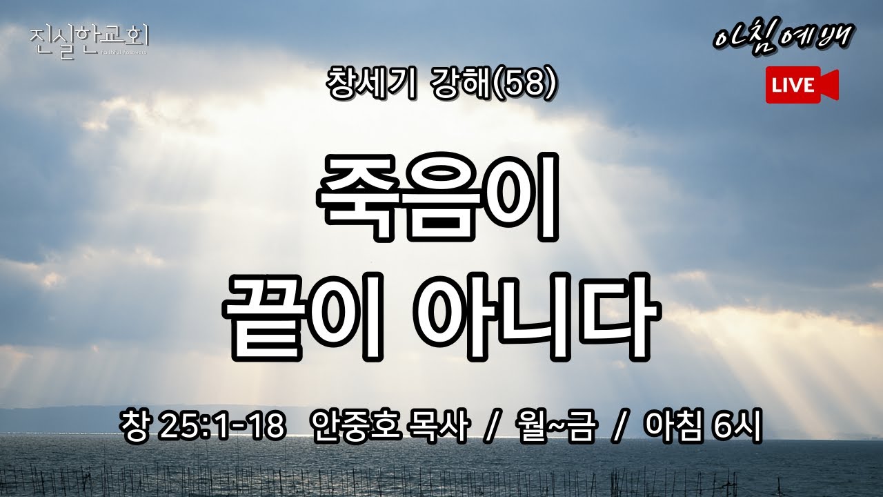 죽음이 끝이 아니다 아브라함 이야기 이삭 이스마엘 창세기 25장 창세기 강해 58 25 1 18 진실한교회 아침