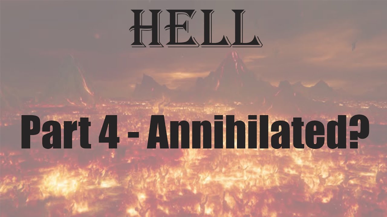 Hell Part 4 - Annihilationism/Conditional Immortality - YouTube