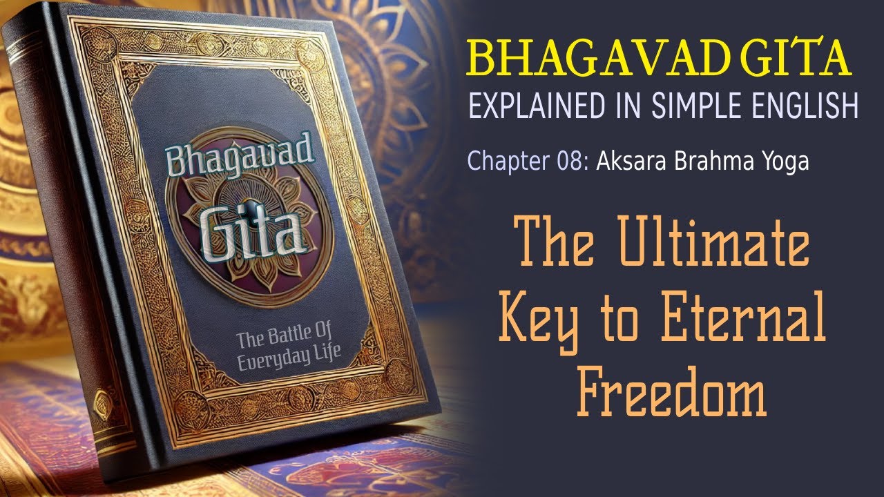 08: The Ultimate Key to Eternal Freedom - Bhagavad Gita Explained in ...