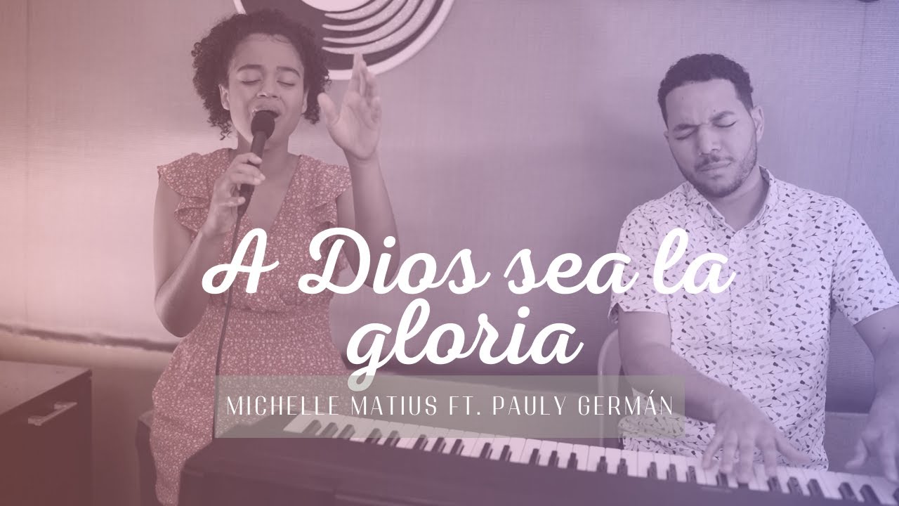 A Dios sea la gloria (EN VIVO) - Michelle Matius ft. Pauly Germán ...