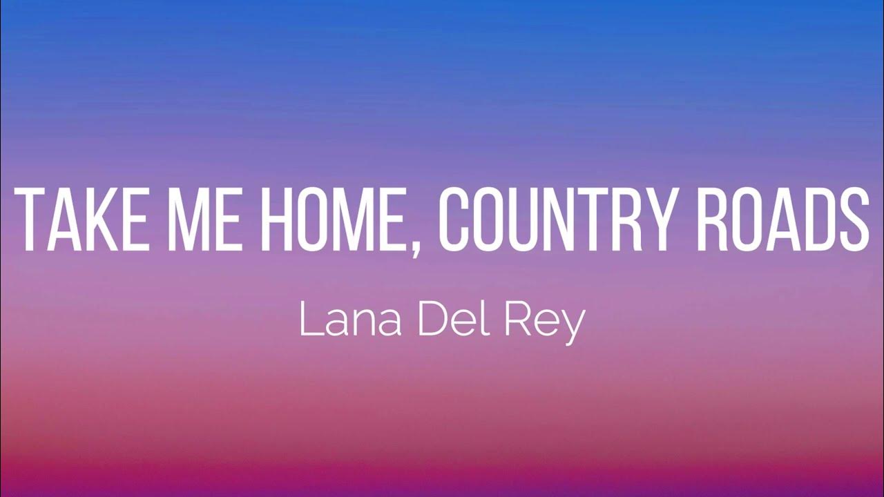 Lana Del Rey - Take Me Home, Country Roads (Lyrics) - YouTube