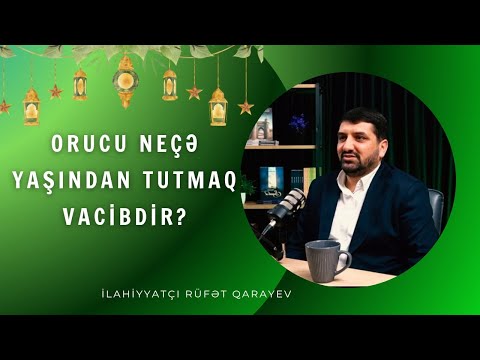 Orucu neçə yaşından tutmaq vacibdir? İlahiyyatçı Rüfət Qarayev