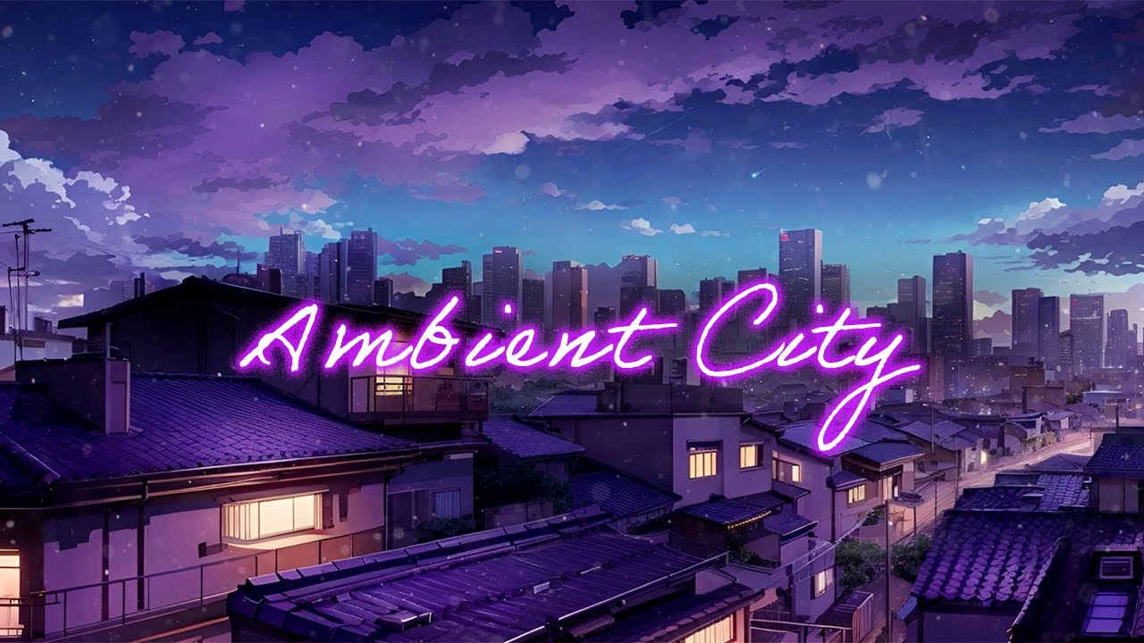 Ambient Cityscape - Calming Mood for Peaceful Flow [DEEP Flow State ...