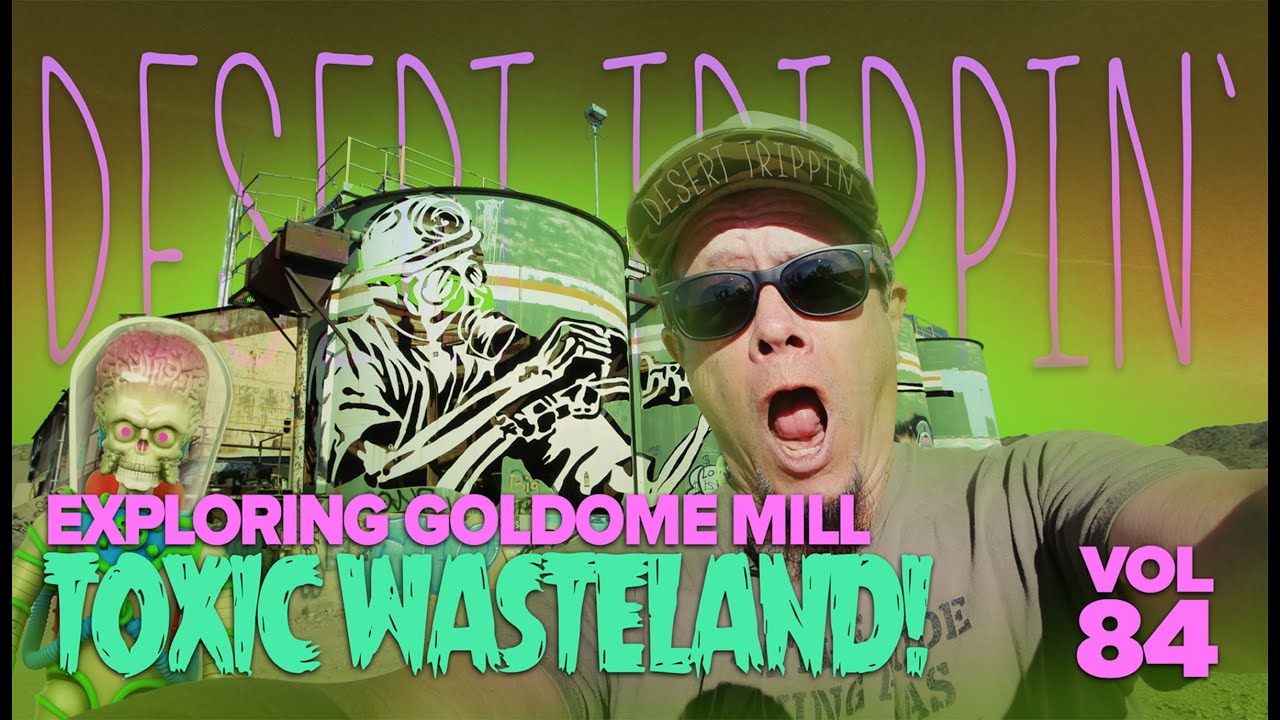 2025 Desert Trippin VOL 84 Goldome Mill TOXIC WASTELAND! - YouTube