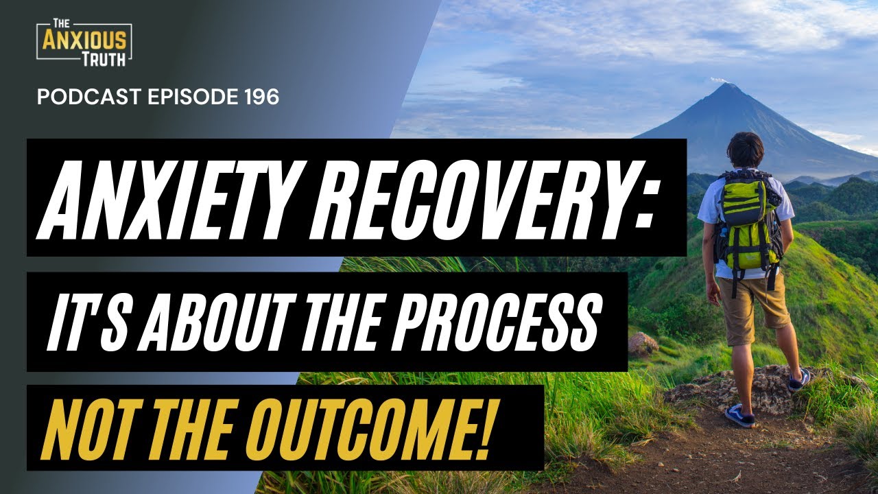 Anxiety Recovery: It's About The Process, Not The Outcome! (Podcast Ep ...