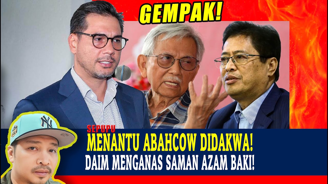 [GEMPAK] SEPUPU MENANTU ABAHCOW DIDAKWA! DAIM MENGANAS SAMAN AZAM BAKI ...
