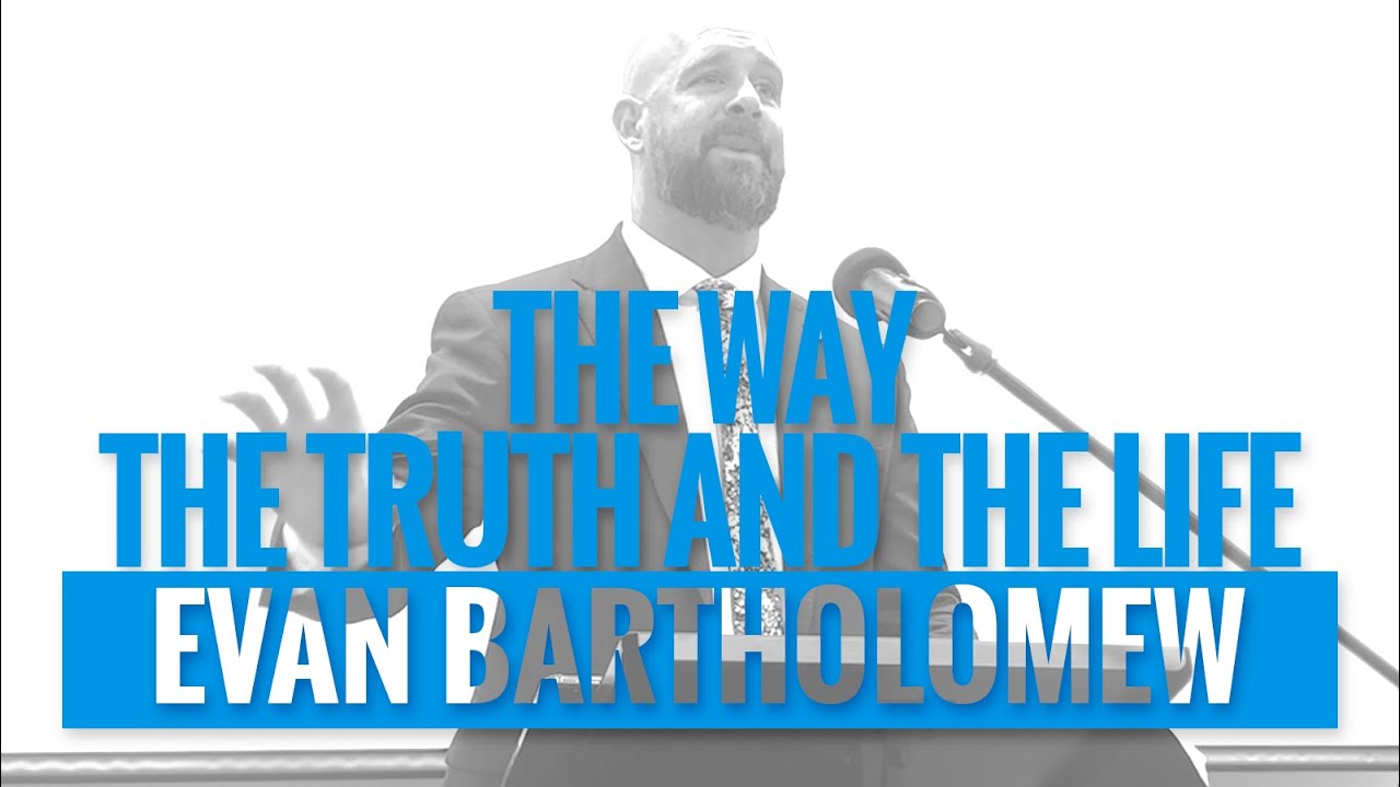 THE WAY THE TRUTH AND THE LIFE | Evan Bartholomew - YouTube