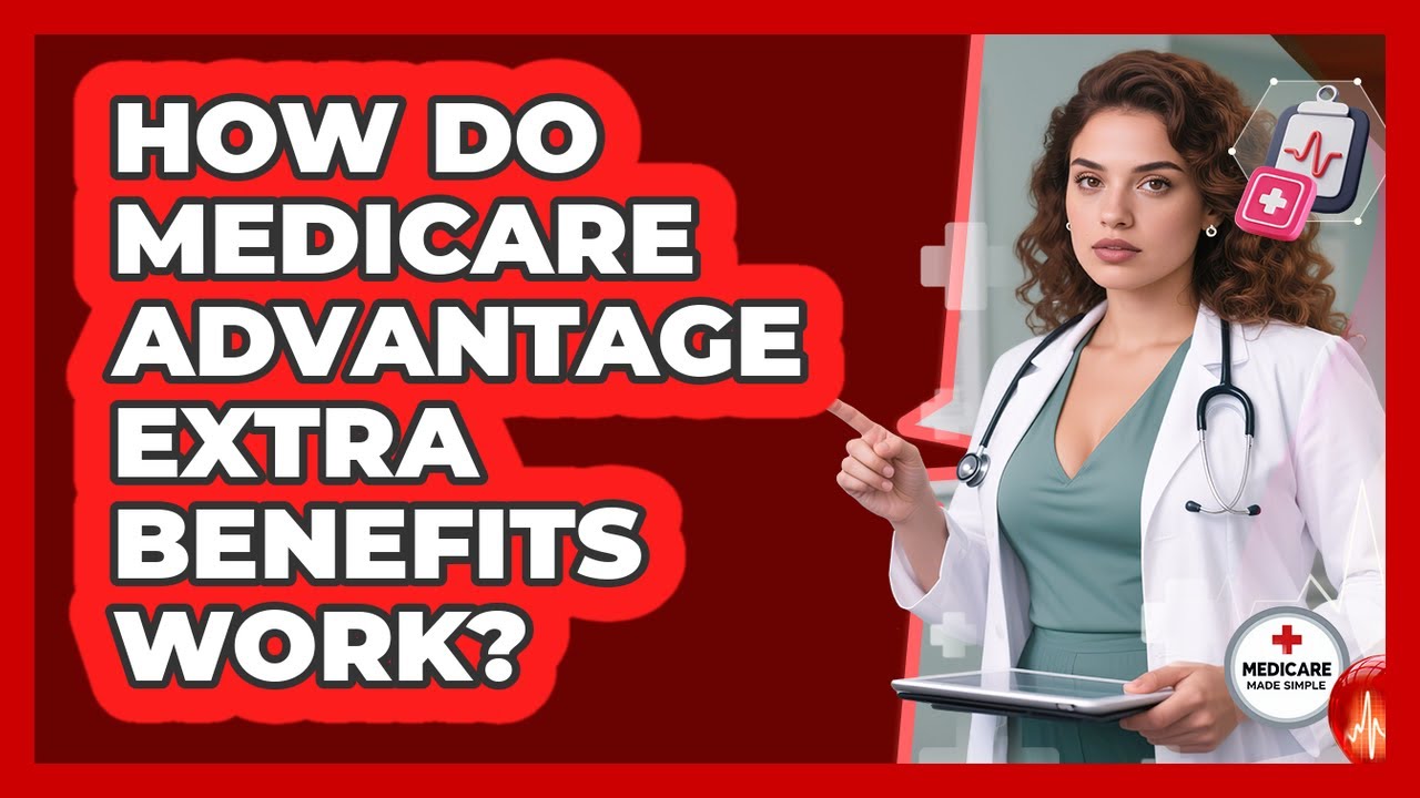 How Do Medicare Advantage Extra Benefits Work? - YouTube